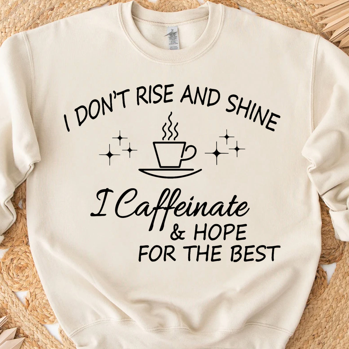 I Don't Rise And Shine I Caffeinate And Hope For The Best Sweatshirt ...